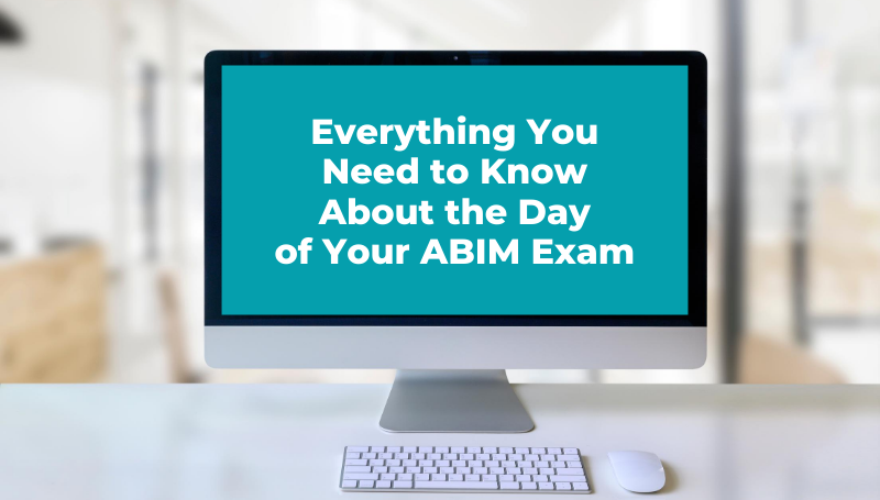 Everything You Need to Know About the Day of Your ABIM Exam